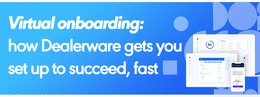 Virtual onboarding: how Dealerware gets you set up to succeed, fast. - Dealerware